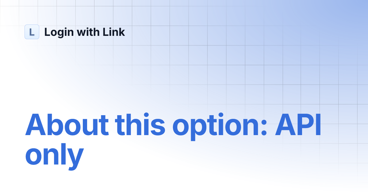 About this option: API only | Login with Link